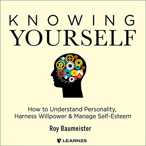 Knowing Yourself: How to Understand Personality, Harness Willpower & Manage Self-Esteem (Audio ...