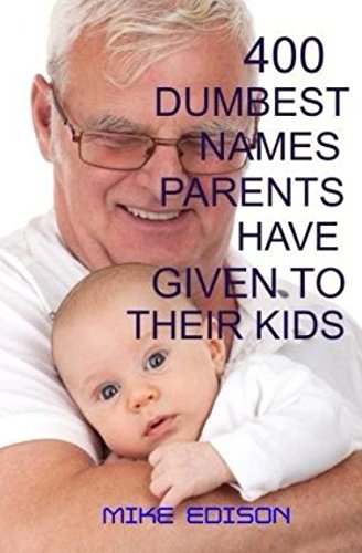 400 DUMBEST NAMES PARENTS HAVE GIVEN TO THEIR KIDS: EDISON, MIKE ...