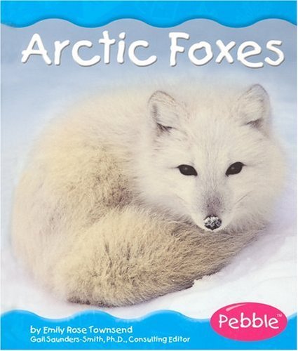 Arctic Foxes (Pebble Books): Townsend, Emily Rose, Saunders-Smith, Gail ...