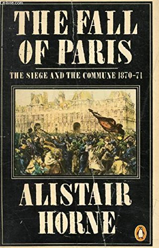 The Fall of Paris: The Siege and the Commune 1870-71: Horne, Alistair ...