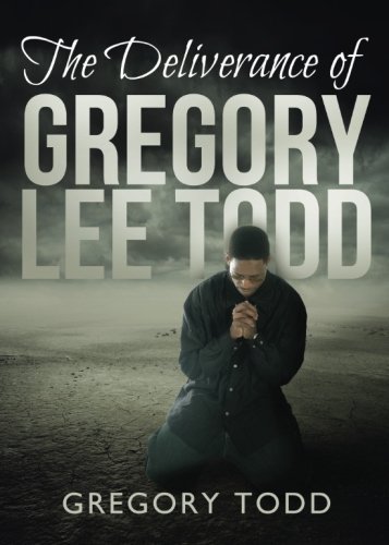 The Deliverance of Gregory Lee Todd: Todd, Gregory: 9781634491044 ...