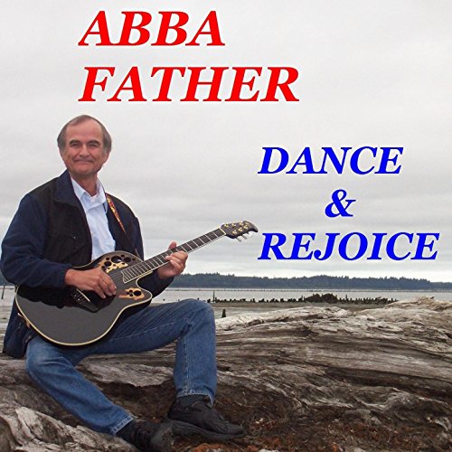 Amazon.com: Dance and Rejoice : abba father: Digital Music
