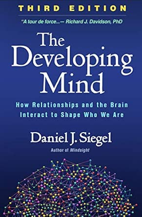 The Developing Mind, Third Edition: How Relationships and the Brain Interact to Shape Who We Are ...