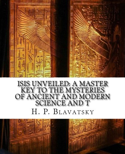 Isis Unveiled: A Master Key To The Mysteries Of Ancient And Modern Science And T: Blavatsky, H ...