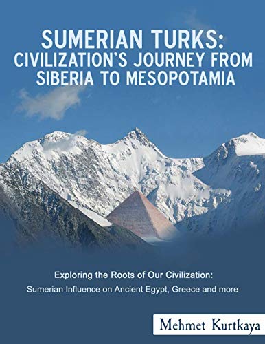 Sumerian Turks : Civilization's Journey from Siberia to Mesopotamia ...
