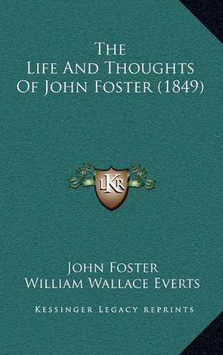The Life And Thoughts Of John Foster (1849): Foster, John, Everts ...
