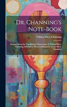 Dr. Channing's Note-Book: Passages From the Unpublished Manuscripts of ...