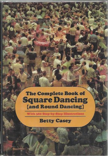 The complete book of square dancing (and round dancing): Betty Casey ...
