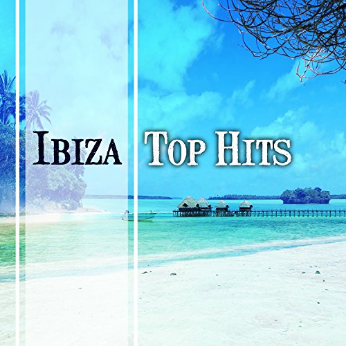 Play Ibiza Top Hits – Beach Party, Tropical Ibiza, Chill Out Music for ...