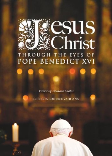 Jesus Christ Through the Eyes of Pope Benedict XVI: Benedict ...