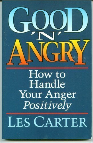 Good 'N' Angry: How to Handle Your Anger Positively by Les Carter (1983 ...