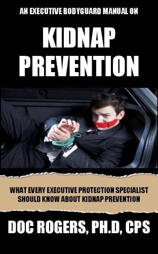 An Executive Bodyguard Manual on Kidnap Prevention: What Every ...