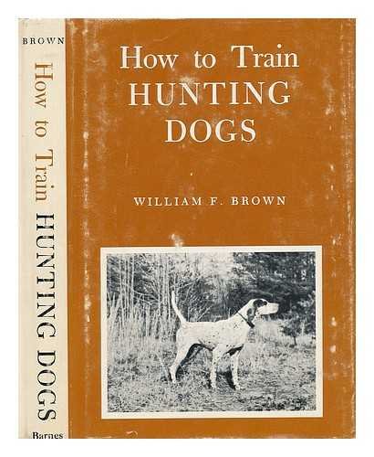How to train hunting dogs;: A successful system of training pointing ...