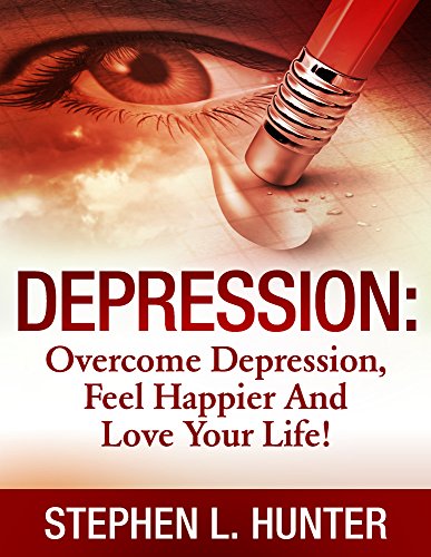 Depression: Overcome Depression, Feel Happier And Love Your Life ...