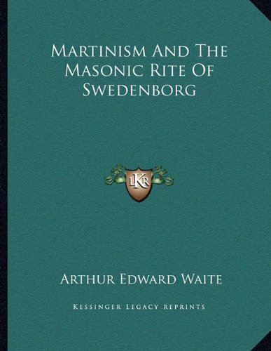 Martinism And The Masonic Rite Of Swedenborg: Waite, Arthur Edward ...