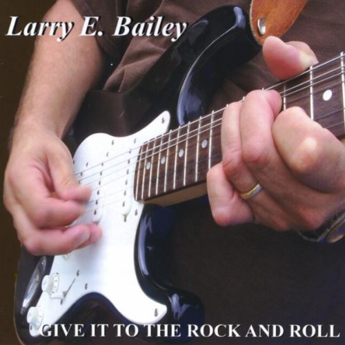 Play Give It to the Rock and Roll by Larry E. Bailey on Amazon Music