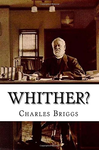 Whither?: A Theological Question for the Times: Briggs, Charles ...