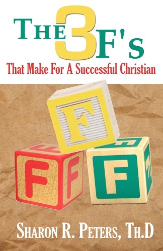 The 3F's That Make For A Successful Christian: Peters, Sharon R ...