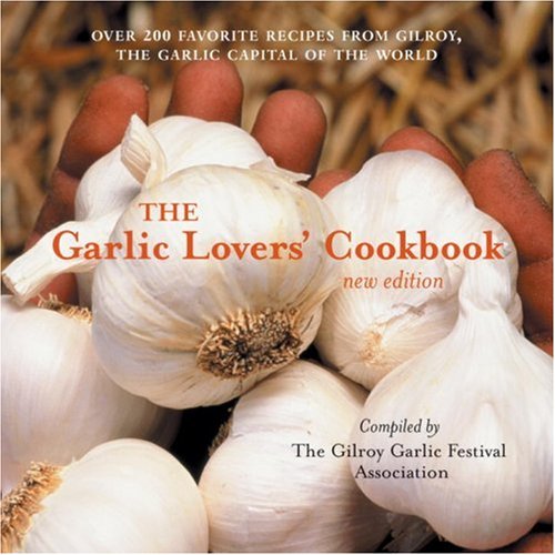 The Garlic Lovers' Cookbook: Gilroy Garlic Festival Staff ...
