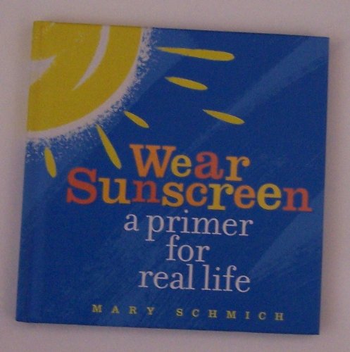 Wear Sunscreen: A Primer for Real Life: Mary Schmich: Amazon.com: Books