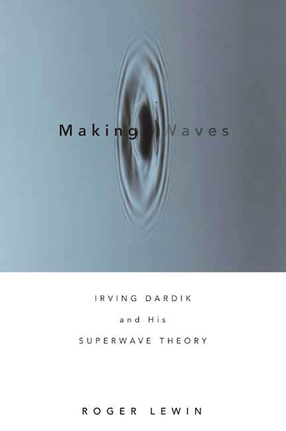 Making Waves: Irving Dardik and His Superwave Principle: Lewin, Roger ...