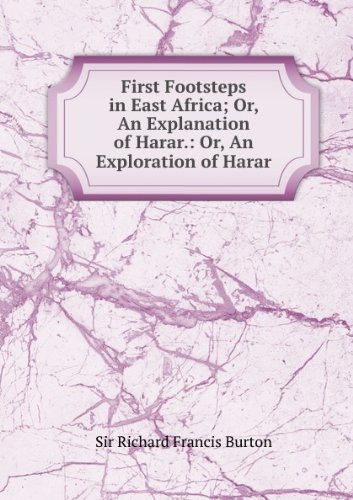 First Footsteps in East Africa; Or, An Explanation of Harar.: Or, An ...