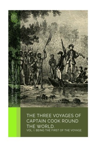 The Three Voyages of Captain Cook Round the World. Vol. I. Being the ...