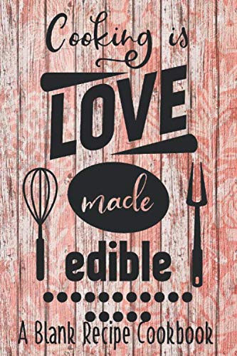 Amazon.com: Cooking is Love Made Edible: A Blank Recipe Cookbook (For ...