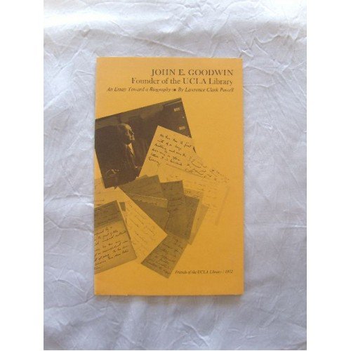 JOHN E. GOODWIN: Founder of the UCLA Library - An essay toward a ...