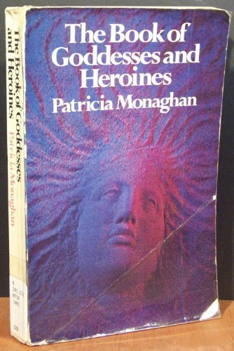 The Book of Goddesses and Heroines: Monoghan, Patricia: 9780525476641 ...
