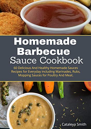 Homemade Barbecue Sauces Cookbook: 60 Delicious And Healthy Homemade ...