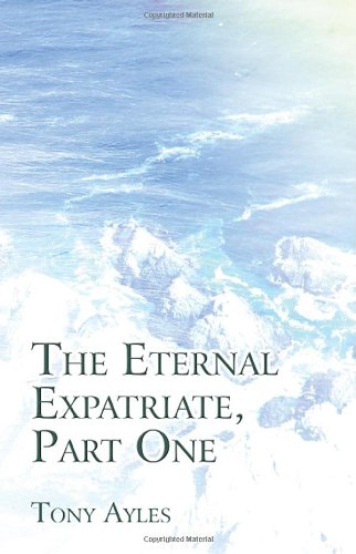 The Eternal Expatriate, Part One: Ayles, Tony: 9781462697632: Amazon ...