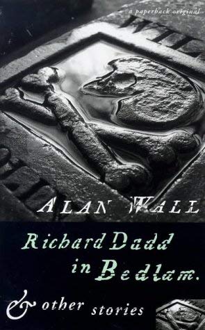 Richard Dadd in Bedlam and other stories: WALL, Alan.: 9780436220807 ...