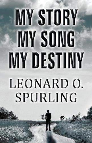 My Story, My Song, My Destiny: Spurling, Leonard O.: 9781630004750 ...