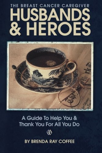 Husbands and Heroes The Breast Cancer Caregiver: A Guide to Help and ...