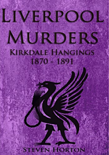 Liverpool Murders - Kirkdale Hangings 1870-1891 eBook : Horton, Steven ...