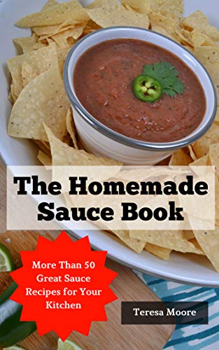 The Homemade Sauce Book: More Than 50 Great Sauce Recipes for Your ...