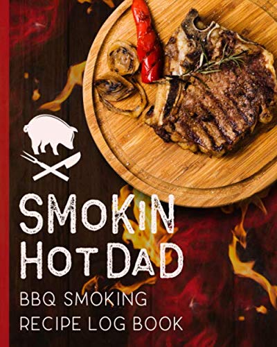 Smokin Hot Dad BBQ Smoking Recipe Log Book: BBQ Grill Cookbook, Smoker ...