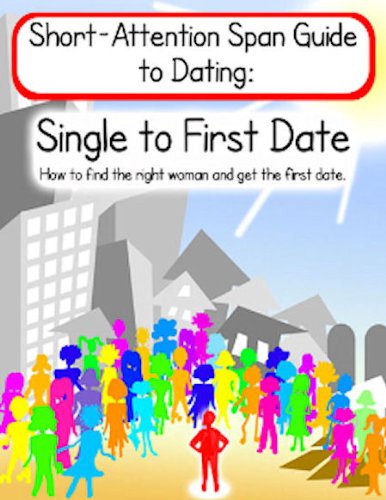 The Short Attention Span Guide: Single to First Date (How to find the ...