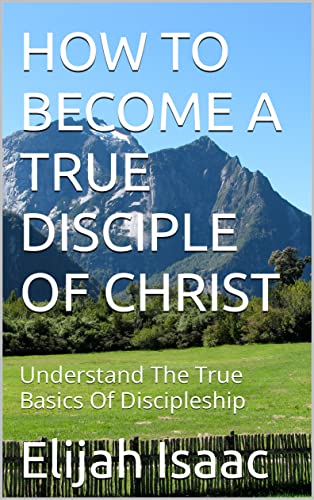Amazon.com: HOW TO BECOME A TRUE DISCIPLE OF CHRIST: Understand The ...