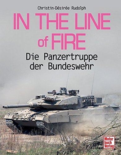 In the Line of Fire: Die Panzertruppe der Bundeswehr : Rudolph ...