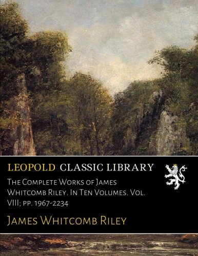 The Complete Works of James Whitcomb Riley. In Ten Volumes. Vol. VIII ...