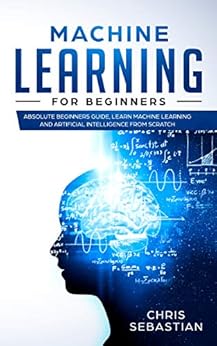 Amazon.com: Machine Learning for Beginners: Absolute Beginners Guide, Learn Machine Learning and ...