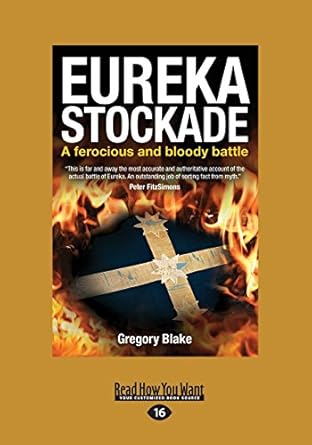 Eureka Stockade: A Ferocious and Bloody Battle: Blake, Gregory ...