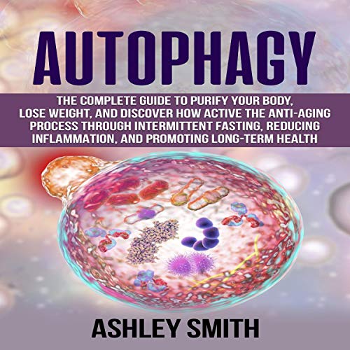 Autophagy: The Complete Guide to Purify Your Body, Lose Weight, and ...