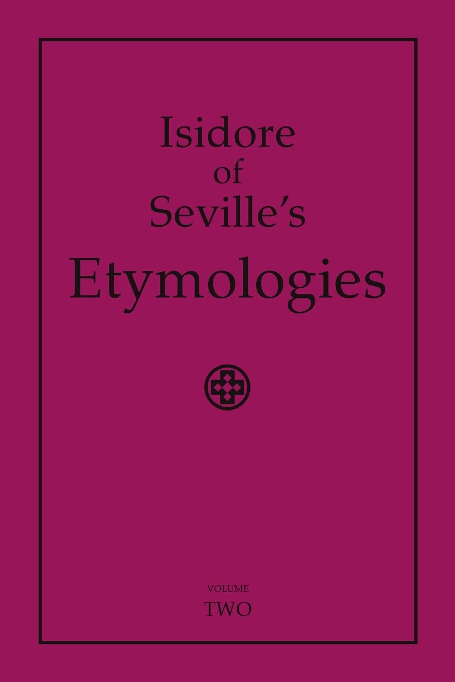 Isidore of Seville's Etymologies: Complete English Translation, Volume 2: Isidore of Seville ...