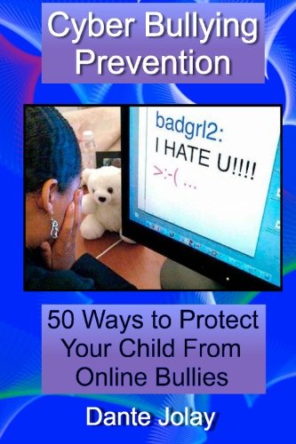 Cyber Bullying Prevention: 50 ways to protect your child from online ...