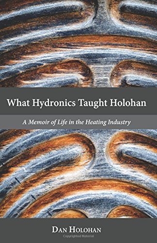 What Hydronics Taught Holohan: A Memoir of Life in the Heating Industry ...