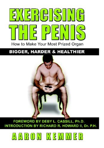 Exercising The Penis: How To Make Your Most Prized Organ Bigger, Harder & Healthier (Penis ...