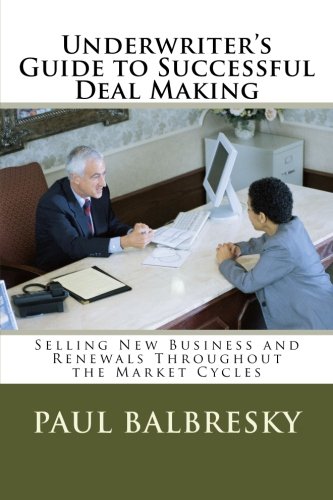 Underwriter's Guide to Successful Deal Making: Selling New Business and ...